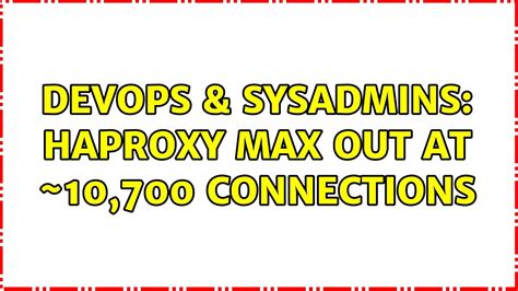 DevOps SysAdmins HAProxy Max Out At 10 700 Connections YouTube