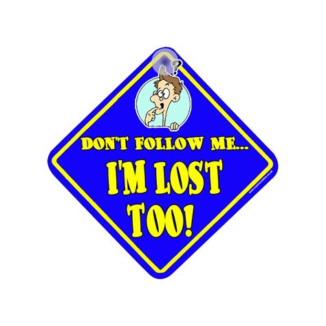 Don T Follow Me I M Lost Too Novelty Car Window Sign