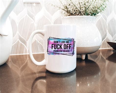 Don T Like Me Fuck Off Problem Solved PNG Funny Curse Fuck Rated R