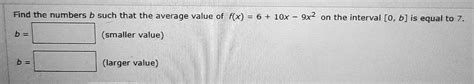 solved find the numbers b such that the average value of f x 6 10x 9x2 on the interval [0