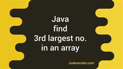Java Program To Find The Third Largest Number In An Unsorted Array Codevscolor