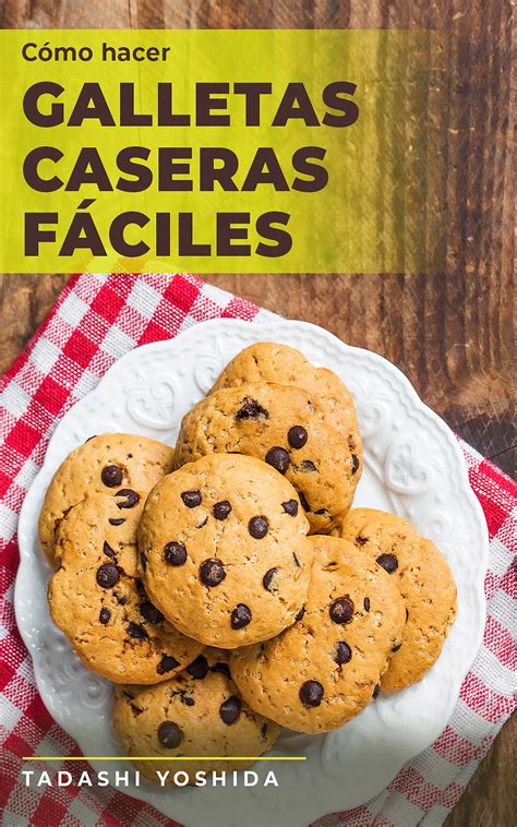 C Mo Hacer Galletas Caseras F Ciles Instrucciones Para Aprender A