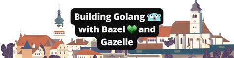 building golang with bazel and gazelle earthly blog
