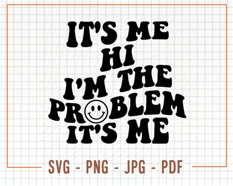 It S Me Hi I M The Problem It S Me Svg Png It S Me Hi I M The