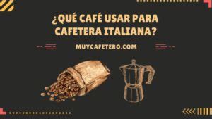 Qué café usar para cafetera italiana Consejos y recomendaciones