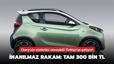 Chery Nin Elektrikli Otomobili T Rkiye Ye Geliyor Nan Lmaz Rakam Tam