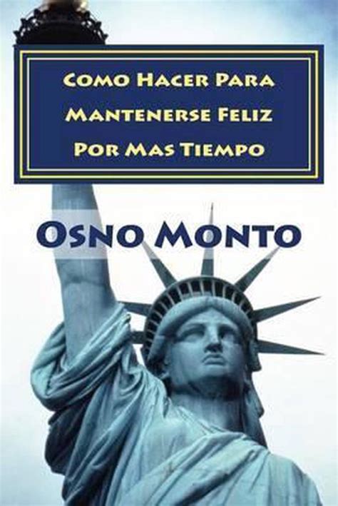 Como Hacer Para Mantenerse Feliz Por Mas Tiempo Osno Monto