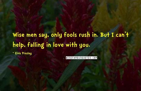 Elvis Presley Quotes Wise Men Say Only Fools Rush In But I Can T