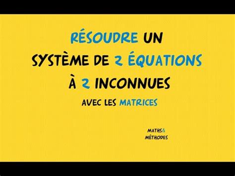 Résoudre un système de 2 équations à 2 inconnues avec les matrices