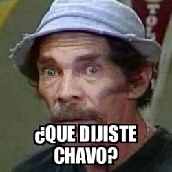Meme Personalizado Que Dijiste Chavo