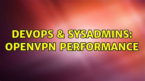 Devops Sysadmins Openvpn Performance Solutions Youtube
