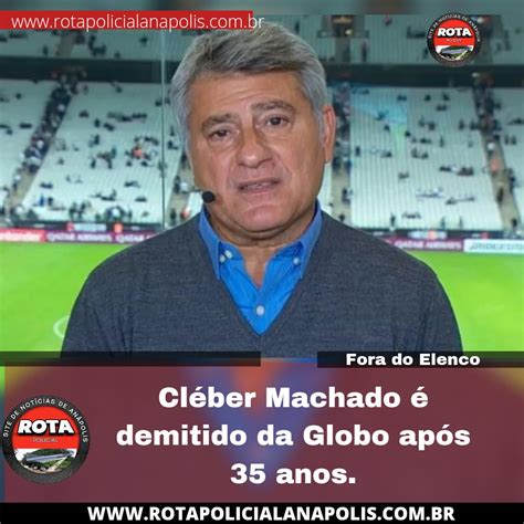 Cléber Machado é demitido da Globo após 35 anos Rota Policial Anápolis