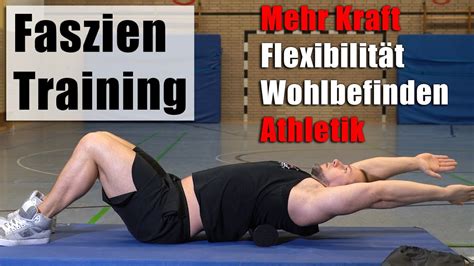 Faszien Training zu mehr Kraft Flexibilität Wohlbefinden und Athletik