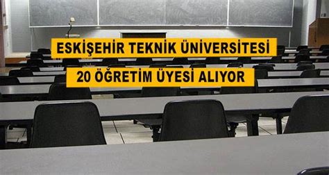 Eskişehir Teknik Üniversitesi 20 Öğretim Üyesi alıyor Eskişehir Haberleri