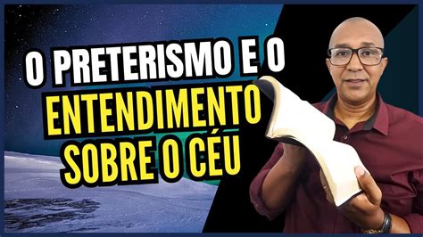 O Preterismo E O Entendimento Sobre O C U Youtube