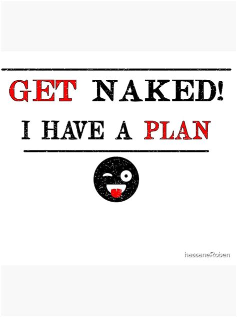 Get Naked I Have A Plan Poster For Sale By Hassaneroben Redbubble