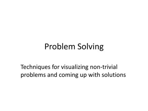 problem solving techniques for visualizing non trivial problems and coming up with solutions