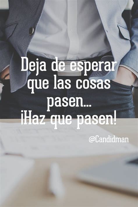 Deja De Esperar Que Las Cosas Pasen Haz Que Pasen Frases Coaching