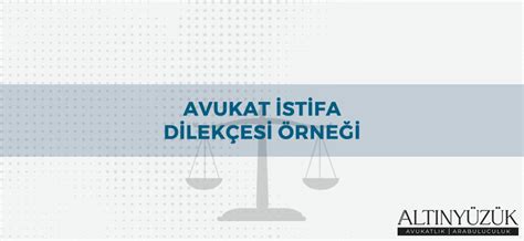 AVUKAT İSTİFA DİLEKÇESİ ÖRNEĞİ Altınyüzük Avukatlık Bürosu