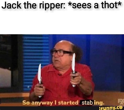 Jack the ripper sees a thot anyway ing ª popular memes on the