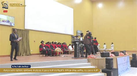 የአዲስ አበባ ሳይንስና ቴክኖሎጂ ዩኒቨርሲቲ የ 2015 ዓ ም የተማሪዎች የምረቃ በዓል ሐምሌ 13 2015 ዓ ም