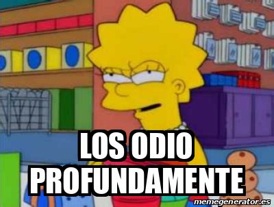 Meme Personalizado LOS ODIO PROFUNDAMENTE 31957608