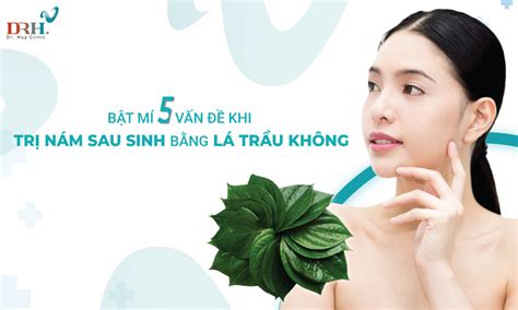 Bật mí 5 vấn đề về cách trị nám sau sinh bằng lá trầu không DRH Clinic