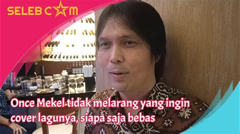Once Mekel Tidak Larangan Siapa Pun Yang Cover Lagu Ciptaannya Youtube