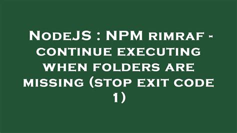 nodejs npm rimraf continue executing when folders are missing stop exit code 1 youtube