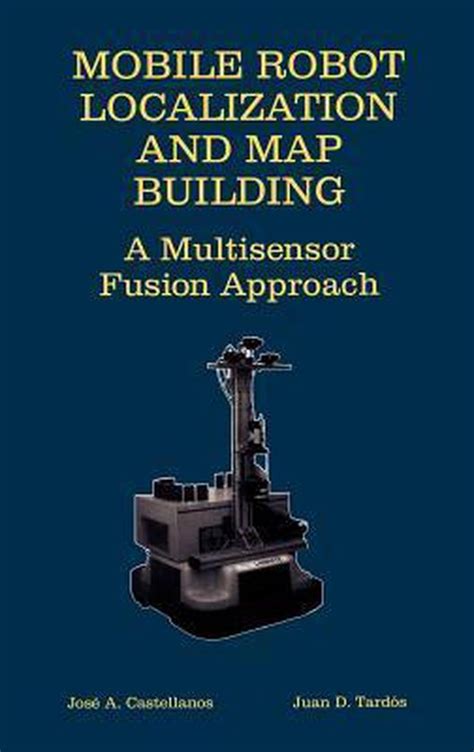 mobile robot localization and map building 9780792377894 jose a castellanos boeken