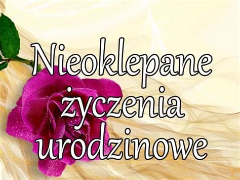 Nieoklepane życzenia urodzinowe Nieszablonowe życzenia na urodziny
