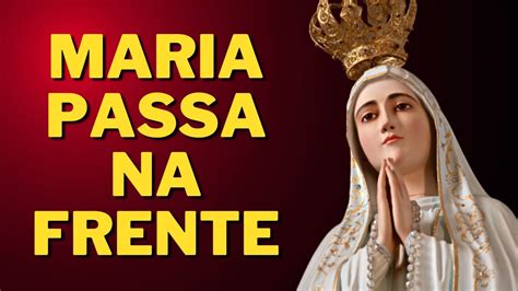 MARIA PASSA na FRENTE Oração para Proteção e Intercessão YouTube