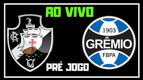 VASCO X GRÊMIO AO VIVO TUDO SOBRE A PARTIDA PRÉ JOGO ESCALAÇÃO