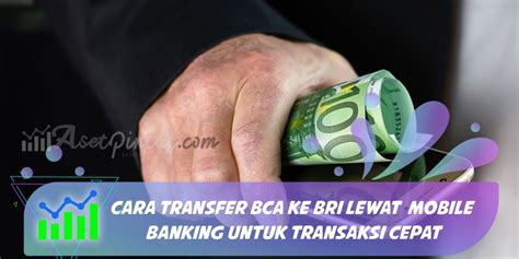 Simak Cara Transfer BCA Ke BRI Lewat Mobile Banking Pilihan Tepat