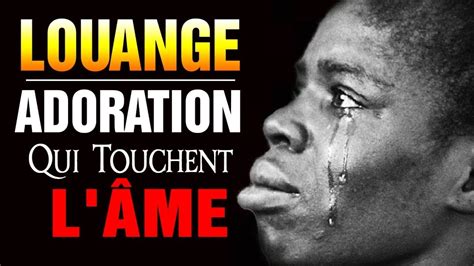 Meilleur Chant d Adoration Chrétienne Qui Touchent L âme Louange pour
