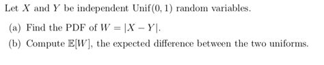 solved let x and y be independent unif 0 1 random