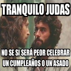 Meme Personalizado Tranquilo Judas No se si serÃ peor celebrar un