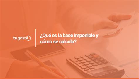 Qué es y cómo se calcula la base imponible tugesto