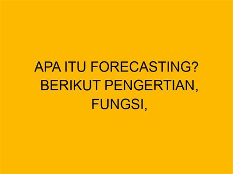 Apa Itu Forecasting Berikut Pengertian Fungsi Metode Dan Contohnya