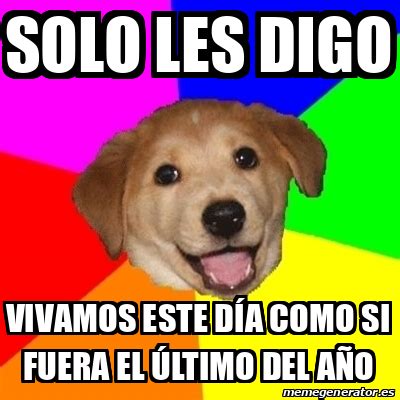 Meme Advice Dog Solo les digo Vivamos este día como si fuera el