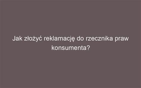 Składanie reklamacji do rzecznika praw konsumenta Praktyczny poradnik