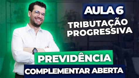 Aula 6 PREVIDÊNCIA COMPLEMENTAR ABERTA Tributação Progressiva CPA10