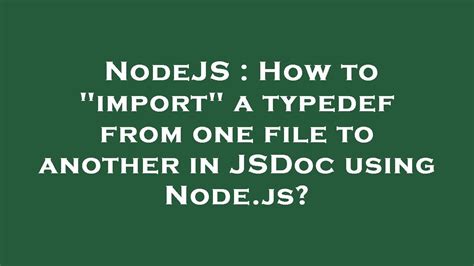 nodejs how to import a typedef from one file to another in jsdoc using node js youtube