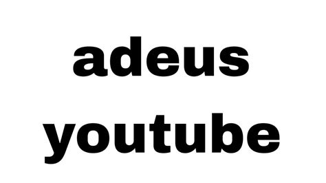 Adeus Youtube Youtube