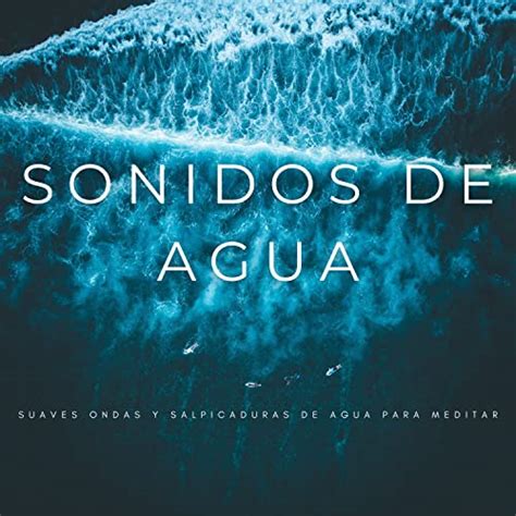 Sonidos De Agua Suaves Ondas Y Salpicaduras De Agua Para Meditar De