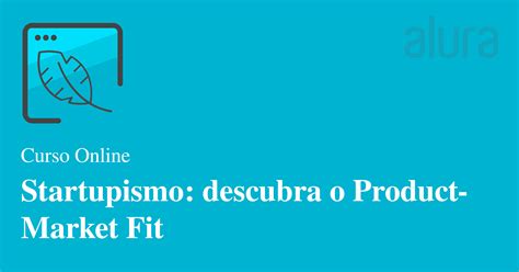 Startupismo Descubra O Product Market Fit Alura Cursos Online