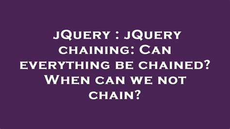 jquery jquery chaining can everything be chained when can we not chain youtube