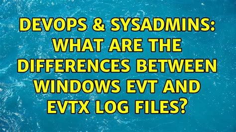 DevOps SysAdmins What Are The Differences Between Windows EVT And