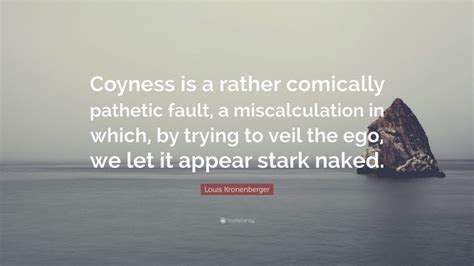 Louis Kronenberger Quote Coyness Is A Rather Comically Pathetic Fault
