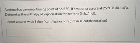Solved Acetone Has A Normal Boiling Point Of 56 5 C It S Chegg